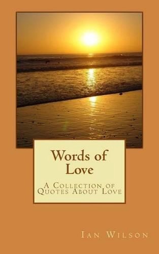 Words of Love: A Collection Of Quotes About Love by MR Ian Wilson ...