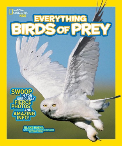 National Geographic Kids Everything Birds of Prey: Swoop in for ...