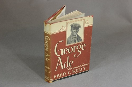 FRED C KELLY / George Ade Warmhearted satirist 1st Edition 1947 ...