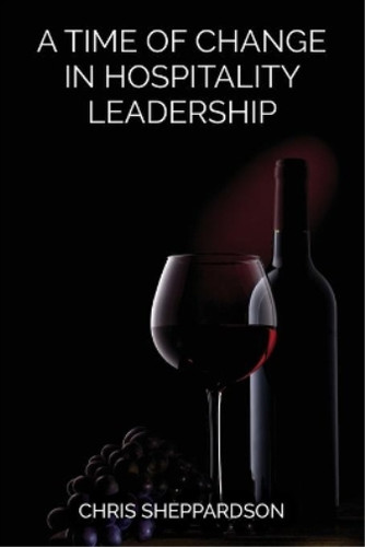Chris Sheppardson A Time of Change in Hospitality Leadership (Paperback ...