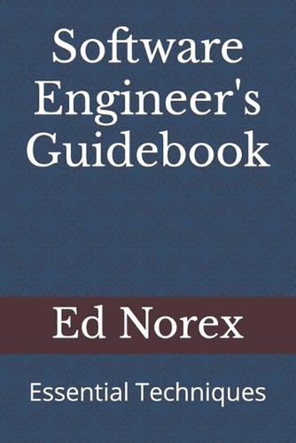 Software Engineer's Guidebook: Essential Techniques by Ed Norex ...