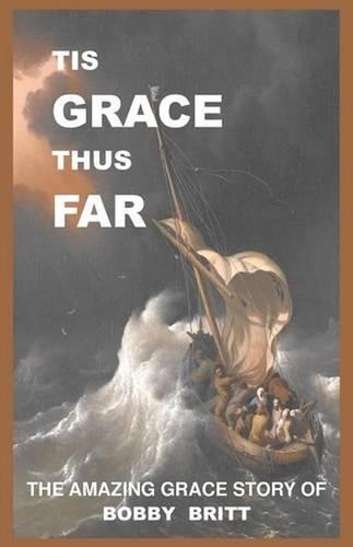 Tis Grace Thus Far: The Amazing Grace Story of Bobby Britt by Bobby ...
