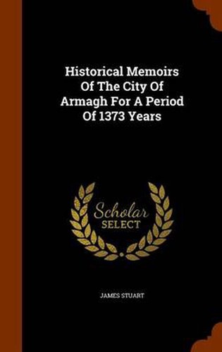 Historical Memoirs of the City of Armagh for a Period of 1373 Years by ...