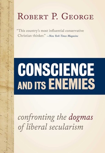 Conscience and Its Enemies: Confronting the Dogmas of Liberal ...