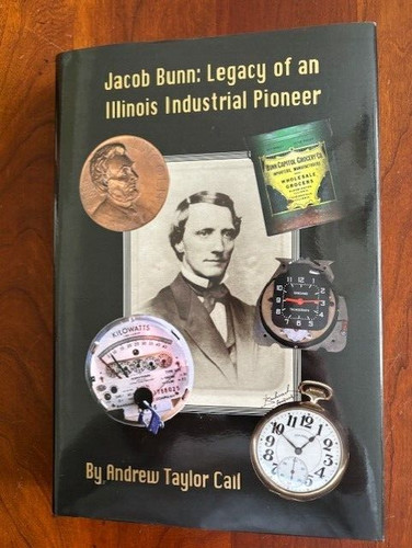 Jacob Bunn: Legacy Of An Illinois Industrial Pioneer by Andrew Call ...
