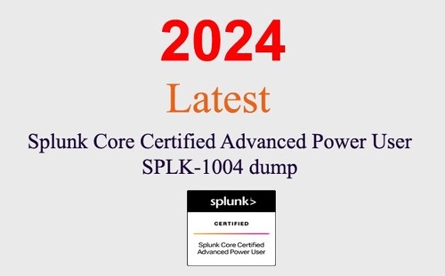 Splunk Core Advanced Power User SPLK-1004 dump GUARANTEED (1 month ...