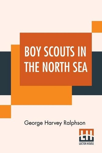 Boy Scouts In The North Sea: Or The Mystery Of A Sub by George Harvey ...