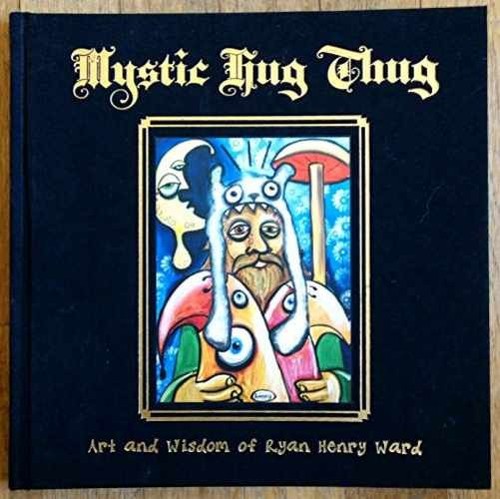 Mystic Hug Thug: Art and Wisdom of Ryan - Hardcover, by Ryan Henry Ward ...