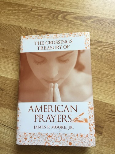 THE CROSSINGS TREASURY OF AMERICAN PRAYERS BY JAMES P. MOORE, JR. (2008 ...