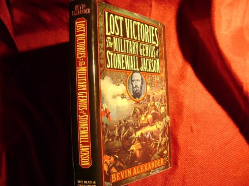 Alexander, Bevin. Lost Victories. The Military Genius of Stonewall ...