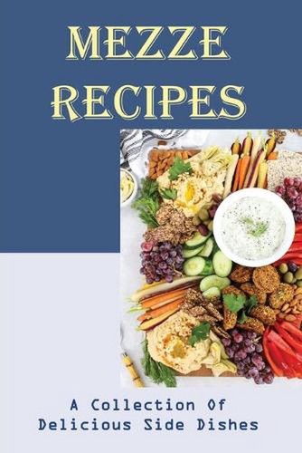 Mezze Recipes: A Collection Of Delicious Side Dishes by Onie Julsrud ...