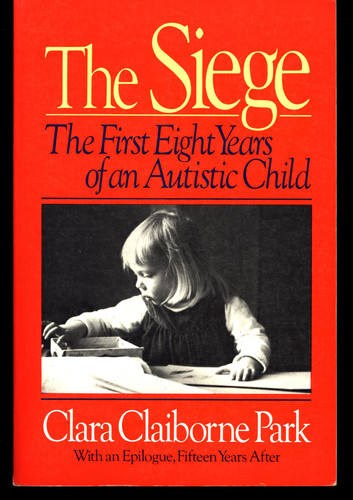 CLARA PARK THE SIEGE THE FIRST EIGHT YEARS OF AN AUTISTIC CHILD 1982 ...
