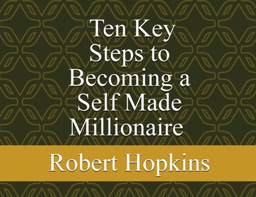 Ten Key Steps to Becoming a Self-Made Millionaire by Robert Hopkins ...