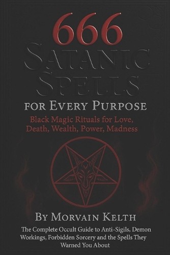 666 Satanic Spells for Every Purpose: Black Magic Rituals for Love ...