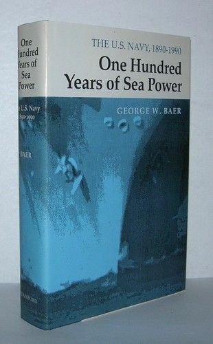 George W Baer / ONE HUNDRED YEARS OF SEA POWER The U S Navy 1890-1990 ...