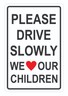 PLEASE DRIVE SLOWLY WE LOVE OUR CHILDREN AND PETS Street Sign 12"x18 ...