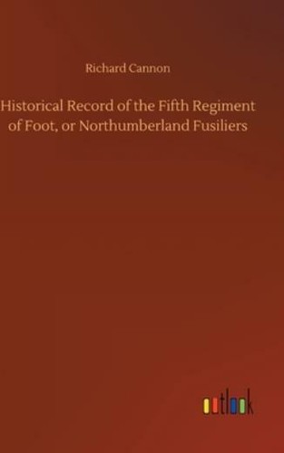 Historical Record Of The Fifth Regiment Of Foot, Or Northumberland ...