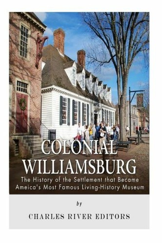 Colonial Williamsburg: The History Of The Settlement That Became ...