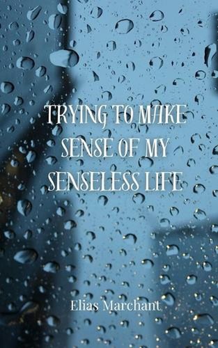 Trying to Make Sense of My Senseless Life by Elias Marchant Paperback ...