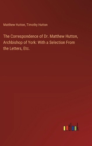 The Correspondence of Dr. Matthew Hutton, Archbishop of York: With a ...