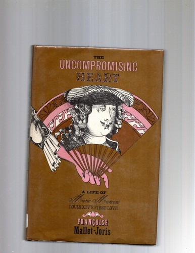 The Uncompromising Heart: A LIFE OF MARIE MANCINI, LOUIS XIV'S FIRST ...