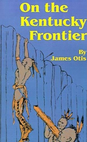 On the Kentucky Frontier: A Story of the Fighting Pioneers of the West ...