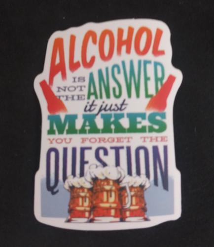 Alcohol Is Not The Answer It Just Makes You Drinking Sticker 2.18" x 1. ...