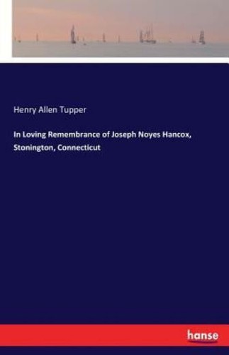 In Loving Remembrance of Joseph Noyes Hancox, Stonington, Connecticut ...