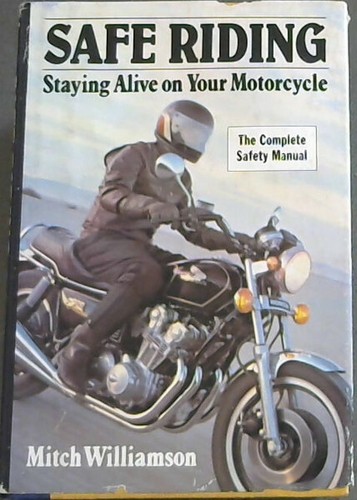 Safe Riding : Staying Alive on Your Motorcycle by Mitch Williamson ...