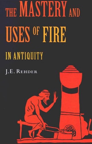 The Mastery and Uses of Fire in Antiquity by Rehder (English) Paperback ...