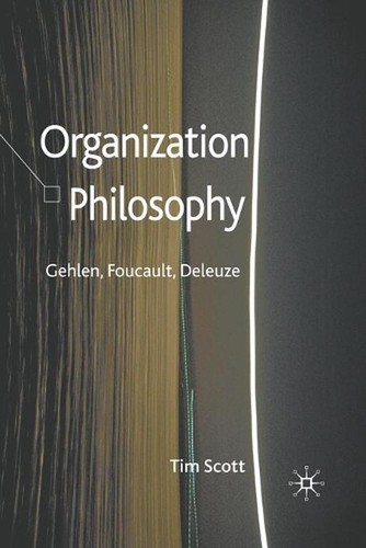 Organization Philosophy: Gehlen, Foucault, Deleuze by T. Scott (English ...