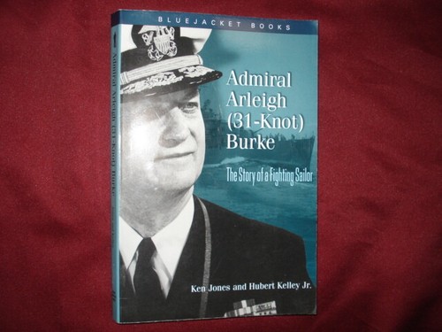 Jones, Ken. Admiral Arleigh (31-Knot) Burke. The Story of a Fighting ...