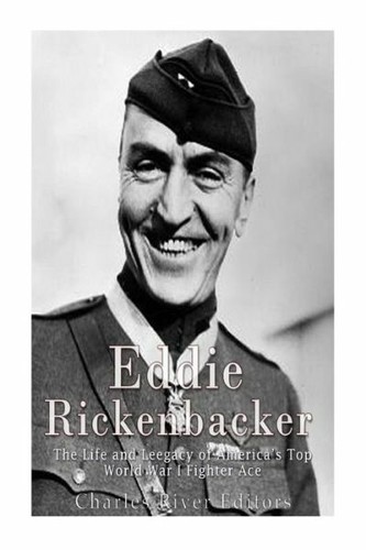 Eddie Rickenbacker: The Life And Legacy Of America's Top World War I ...
