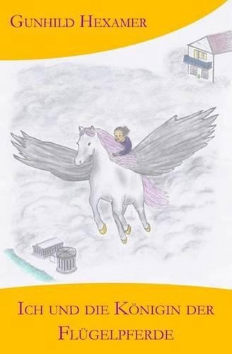 Ich und die Knigin der Flgelpferde by Gunhild Hexamer (German ...
