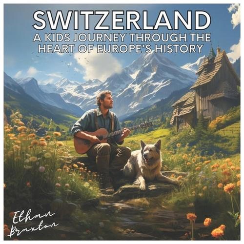 Switzerland: A Kids Journey through the Heart of Europe's History by ...