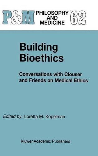 Building Bioethics: Conversations with Clouser and Friends on Medical ...
