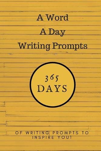 A Word a Day Writing Prompts: 365 Days of Writing Prompts to Inspire ...