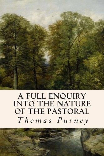 A Full Enquiry into the Nature of the Pastoral by Thomas Purney ...