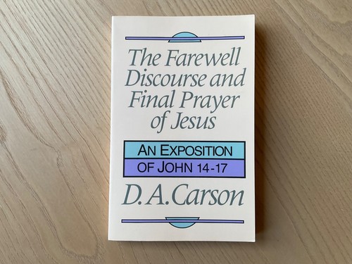 Farewell Discourse Prayer of Jesus Exposition of John 14-17 by D A ...