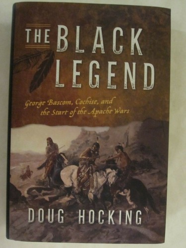 The Black Legend - George Bascom, Cochise, and the Start of the Apache ...
