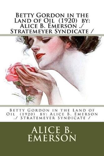 Betty Gordon in the Land of Oil (1920) by: Alice B. Emerson ...
