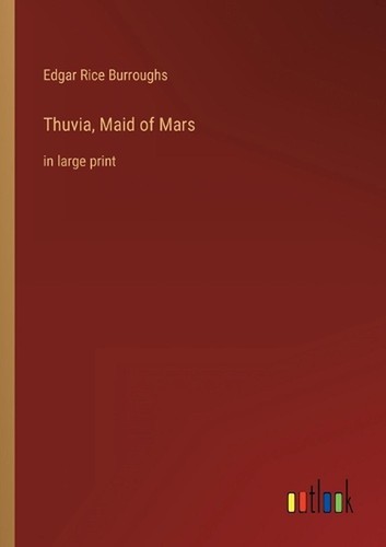 Thuvia, Maid of Mars: in large print by Edgar Rice Burroughs Paperback ...