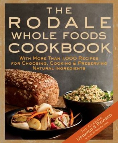 The Rodale Whole Foods Cookbook : With More Than 1,000 Recipes fo ...