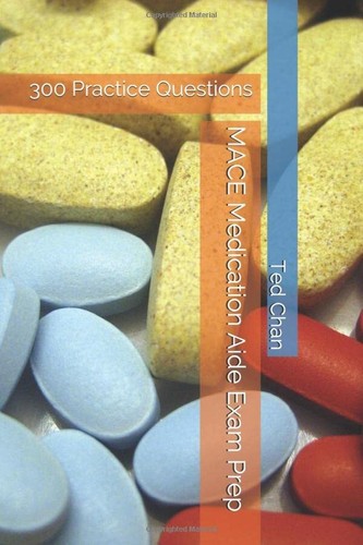 MACE Medication Aide Exam Prep: 300 Practice Questions by Ted Chan | eBay