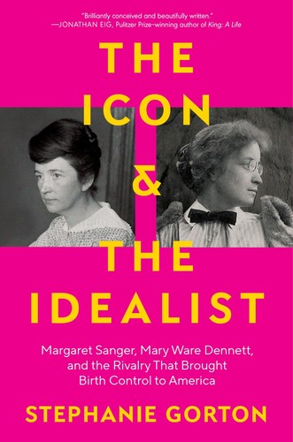 The Icon and the Idealist: Margaret Sanger, Mary Ware Dennett, and the ...