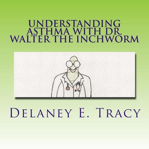 Understanding Asthma With Dr. Walter the Inchworm by Delaney E. Tracy ...
