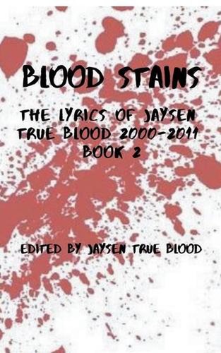 Blood Stains: The Lyrics Of Jaysen True Blood 2000-2011, Book 2 by ...