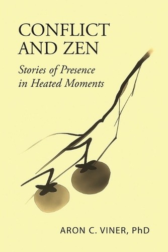Conflict and Zen: Stories of Presence in Heated Moments by Aron C ...