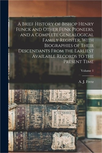 A Brief History of Bishop Henry Funck and Other Funk Pioneers, and a ...