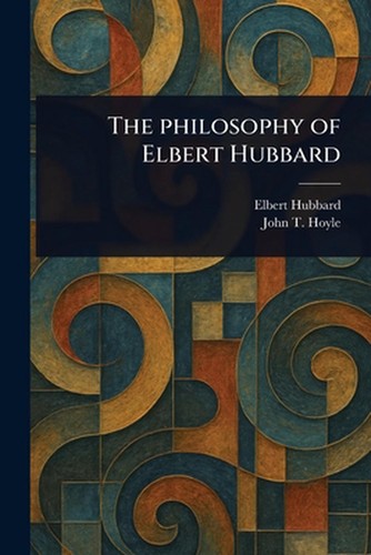 The Philosophy of Elbert Hubbard by Elbert Hubbard Paperback Book ...